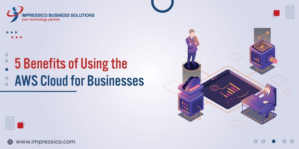 5 Benefits of Using the AWS Cloud for Businesses - Impressico