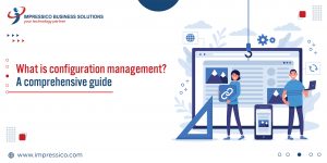 What is Configuration Management? A Comprehensive Guide. - Impressico